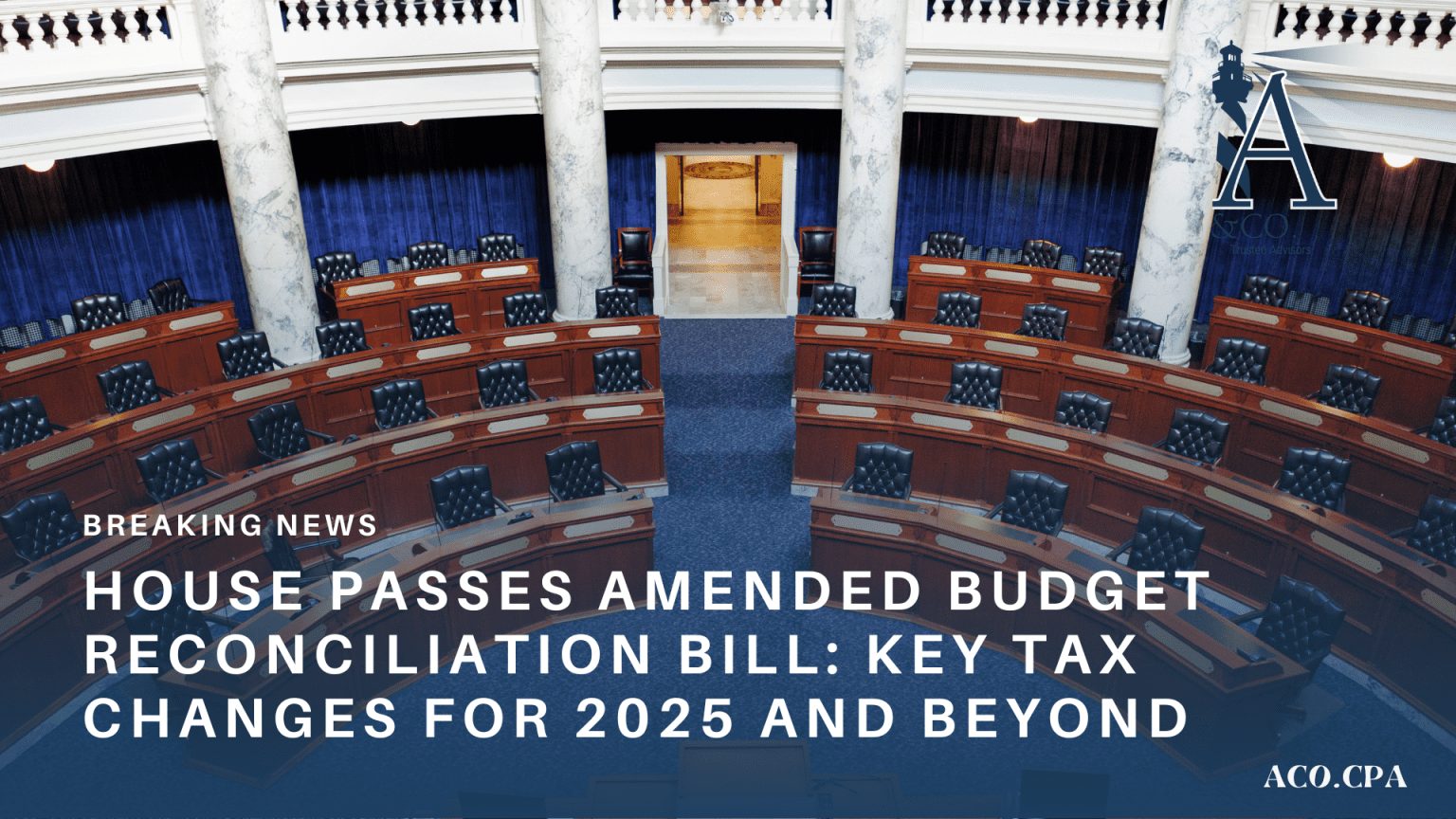 House Passes Amended Budget Reconciliation Bill: Key Tax Changes for 2025 and Beyond – ACO CPA