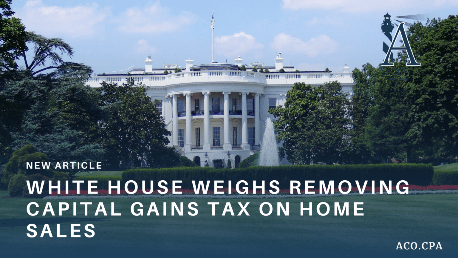 White House Weighs Removing Capital Gains Tax on Home Sales – ACO CPA